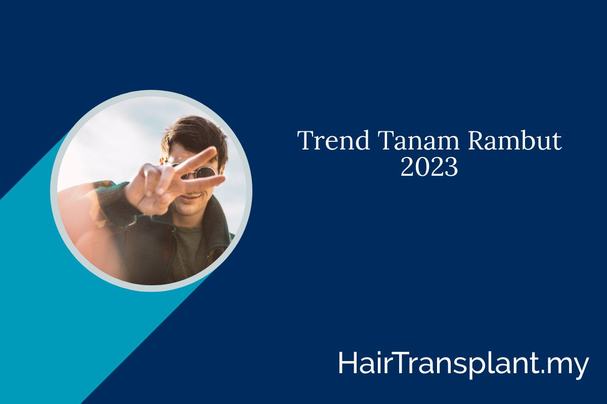 Trend Tanam Rambut 2023 – Hair Transplant Malaysia
