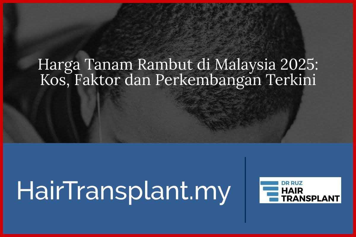 Harga Tanam Rambut di Malaysia 2025: Kos, Faktor dan Perkembangan ...